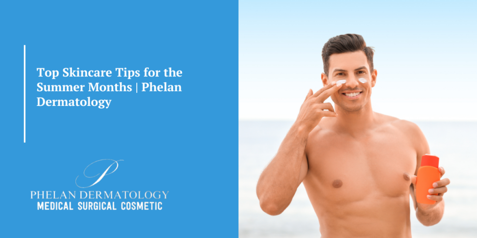 Top Skincare Tips for the Summer Months | Phelan Dermatology - Phelan ...